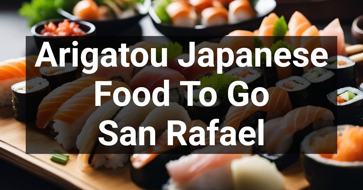 Arigatou Japanese Food To Go – Marin County Visitor