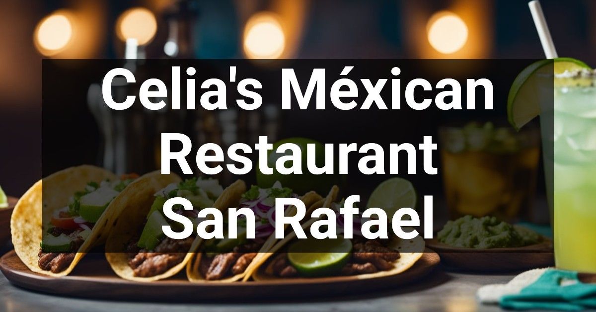 Celia’s Méxican Restaurant – Marin County Visitor