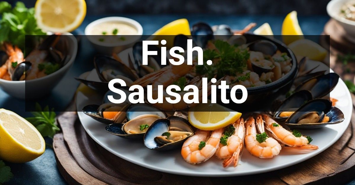 Fish. – Sausalito – Marin County Visitor